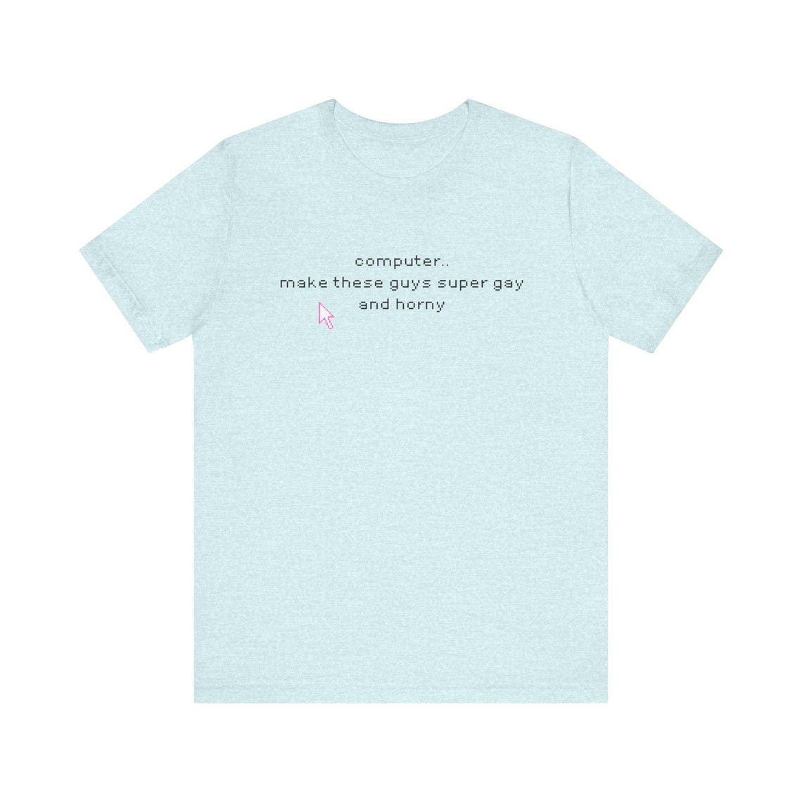 Computer.. Make These Guys Super Gay and Horny T-shirt | Text Graphic ...