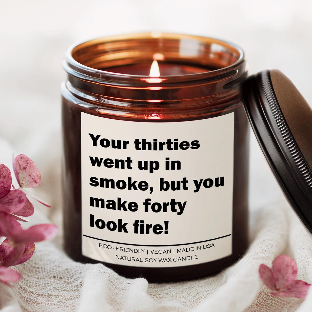 Your Thirties Went up in Smoke but You Make Forty Look Fire Candle, Soy ...