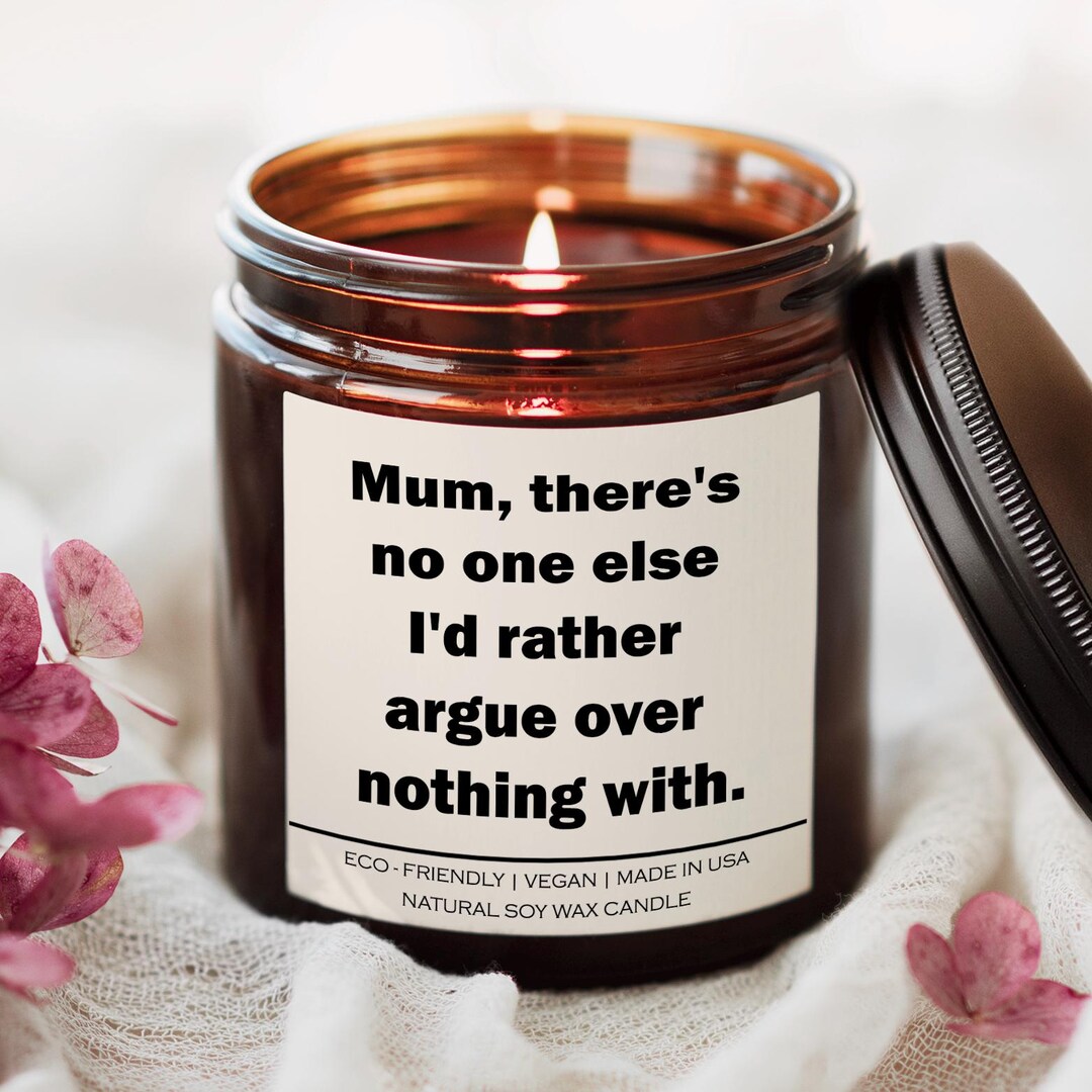 Mum There's No One Else I'd Rather Argue Over Nothing With Candle, Soy ...