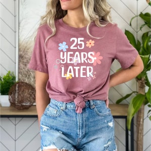25 Years Later Shirt, 25th Birthday Shirt for Her, 25th Anniversary ...