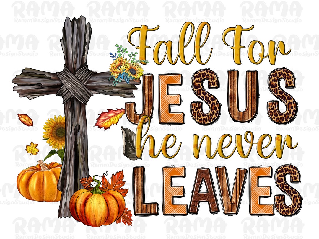 Fall for Jesus He Never Leaves Png Sublimation Design Download ...