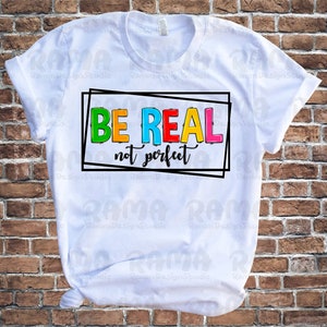 Be Real Not Perfect Png Sublimation Design, Positive Quote Png, Be Real ...
