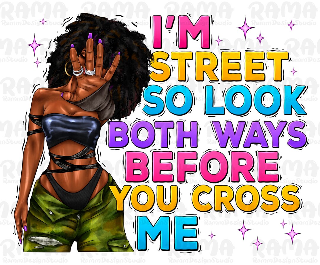 I Am Street so Look Both Ways Before You Cross Me Png Sublimation ...