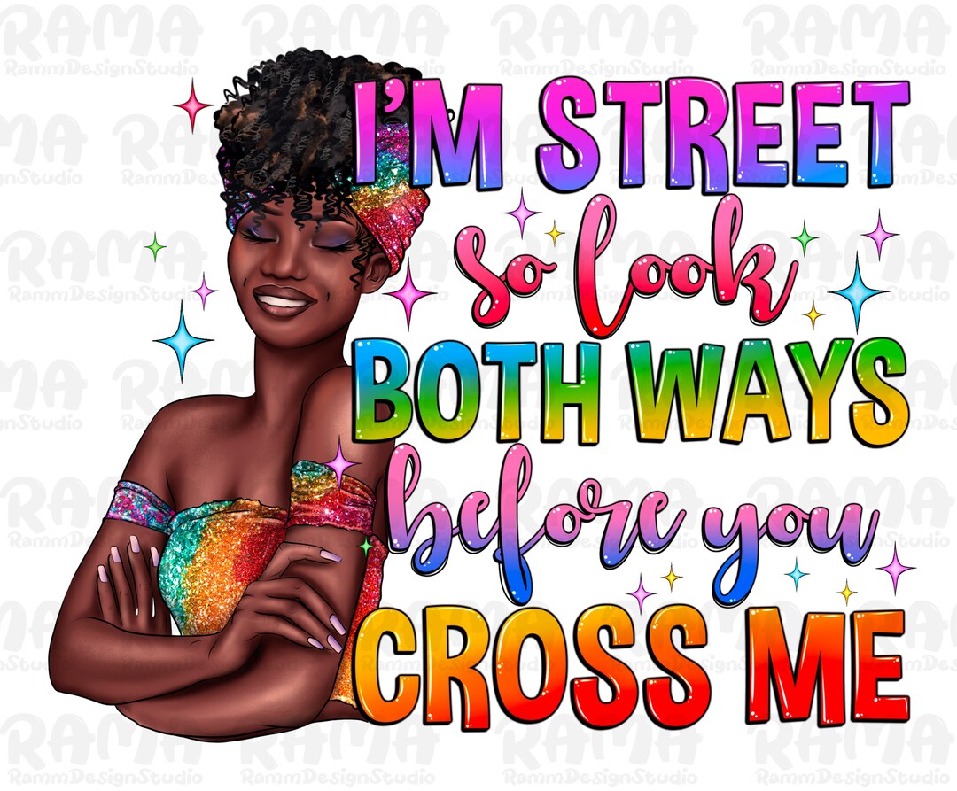 I Am Street so Look Both Ways Before You Cross Me Png Sublimation ...