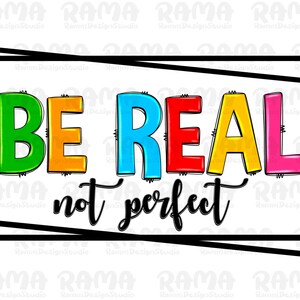Be Real Not Perfect Png Sublimation Design, Positive Quote Png, Be Real ...
