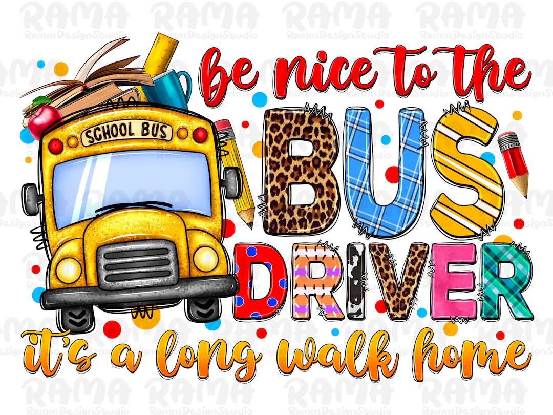 Be Nice to the Bus Driver It's Along Walk Home Png Sublimation Design ...