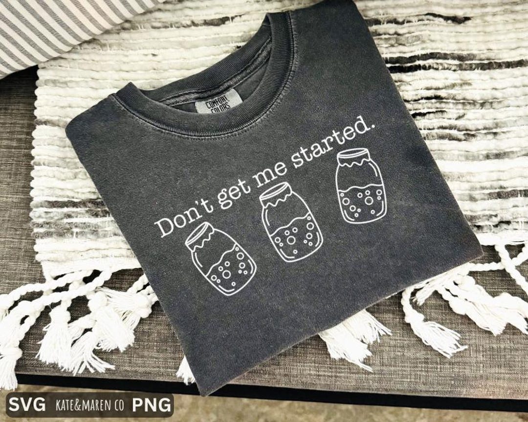 Don't Get Me Started SVG PNG: Funny Sourdough Starter Homesteading ...