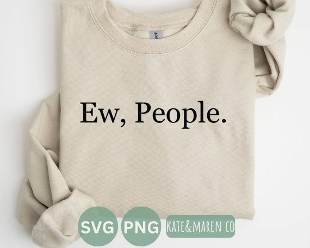 Ew People Svg Funny Sarcastic Png Cricut Cut File and - Etsy