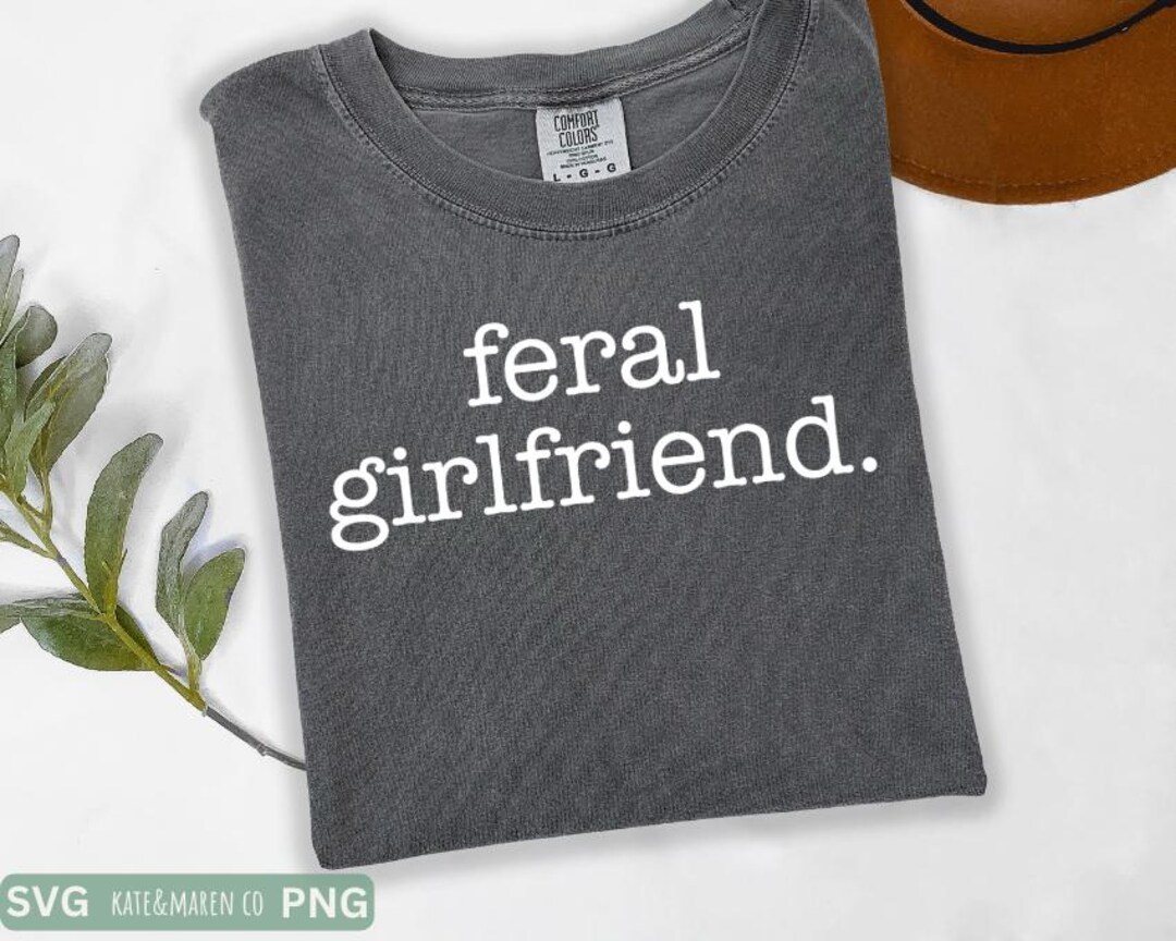 Feral Girlfriend Svg, Funny Girlfriend Svg, Sarcastic Png, Funny Cricut ...