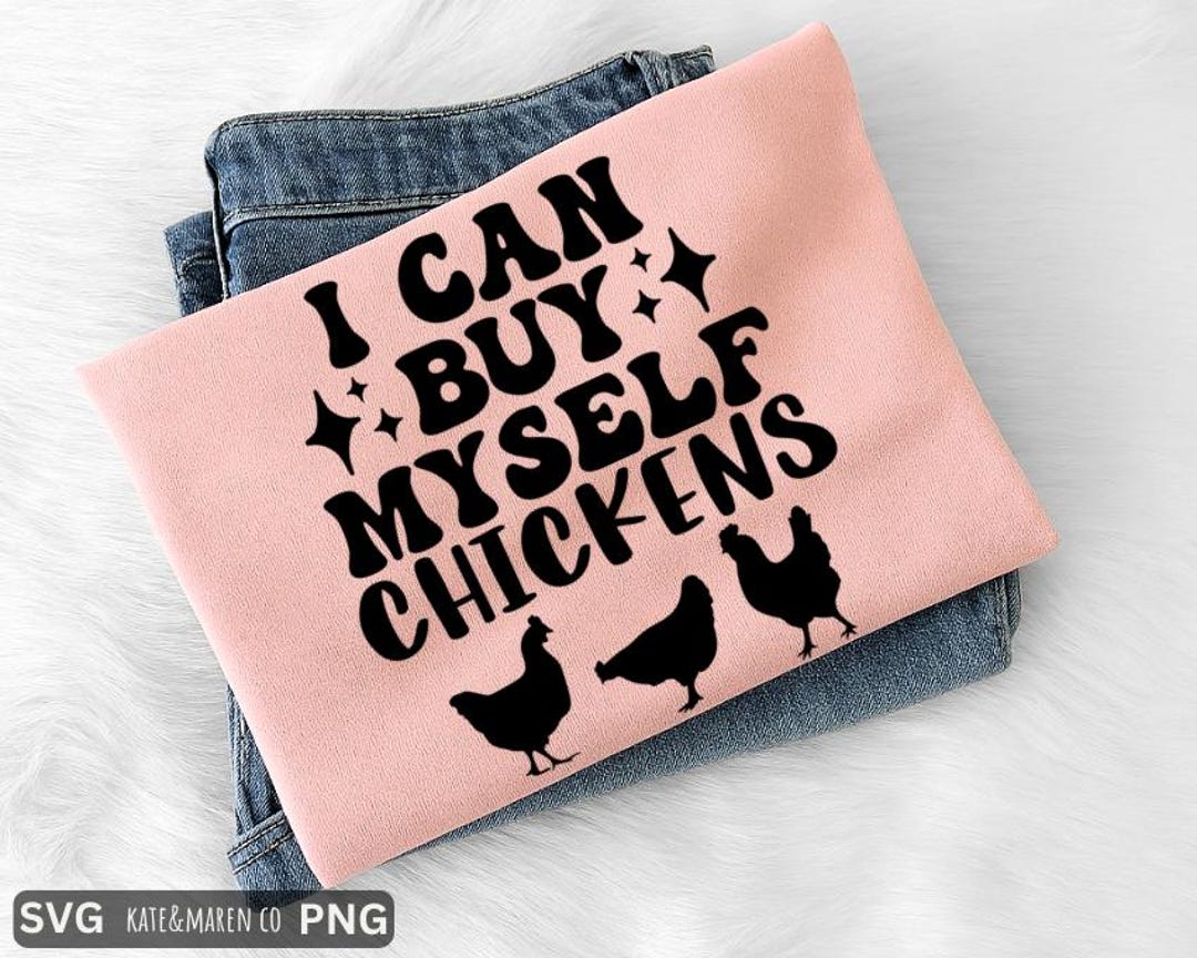 I Can Buy Myself Chickens SVG PNG: Funny Chicken, Chicken Mama Design ...