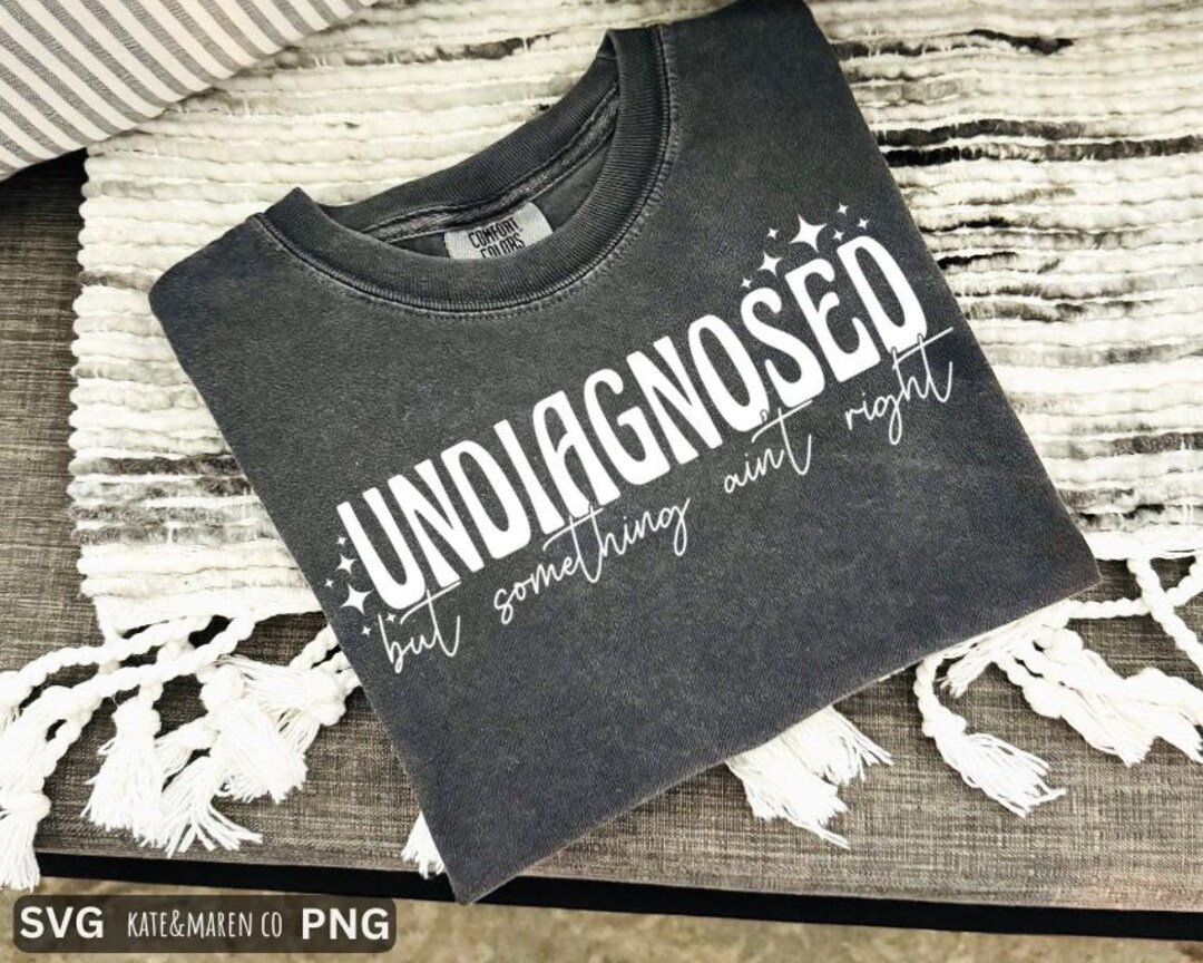 Undiagnosed but Something Ain’t Right SVG PNG: Funny Sarcastic Design ...