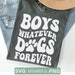 Boys Whatever Dogs Forever Svg, Dog Mom Png, Cricut Cut File and ...