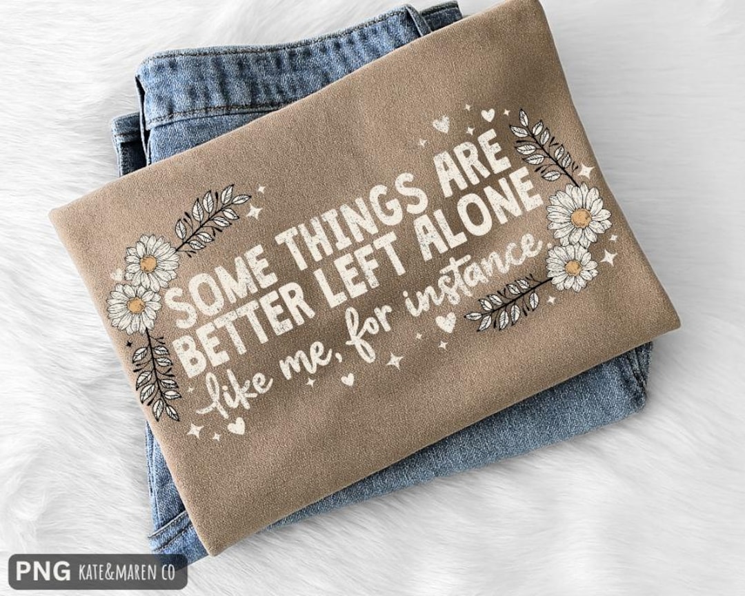 Some Things Are Better Left Alone PNG: Funny Sarcastic Quote (digital ...