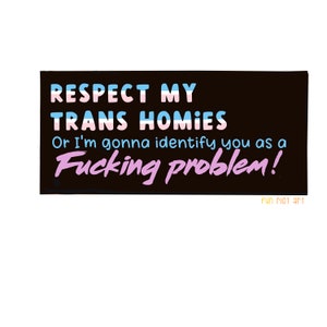 Respect My Trans Homies or Ill Identify You as a Fucking Problem ...