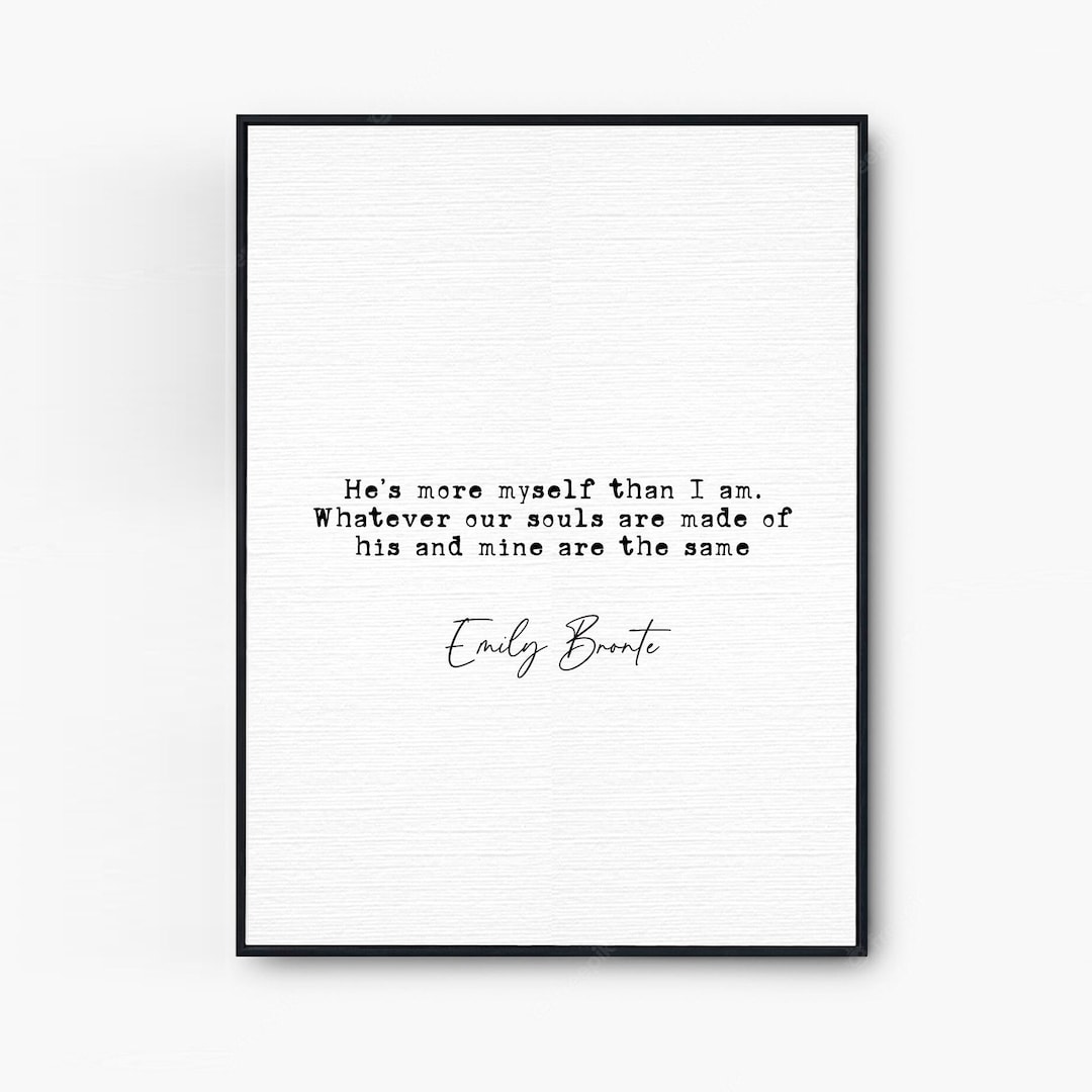 Emily Bronte Quote Print Whatever Our Souls Are Made of His and Mine ...