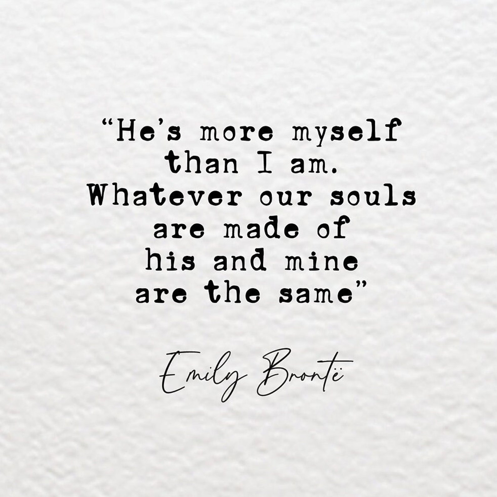 Emily Bronte Romantic Quote Print Whatever Our Souls Are Made of His ...