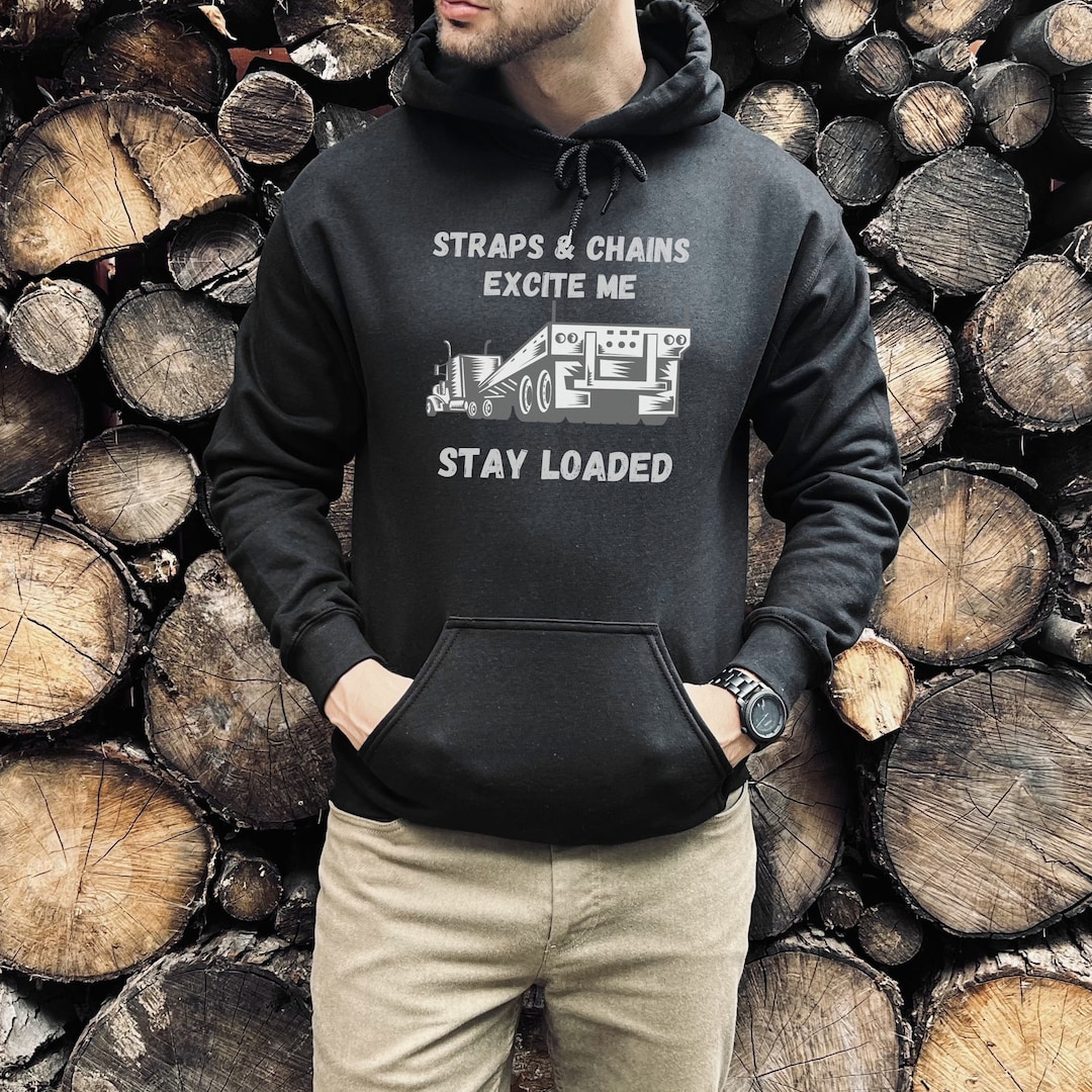 Straps & Chains Excite Me Hoodie, Stay Loaded Hoody, Gift for Truckers ...