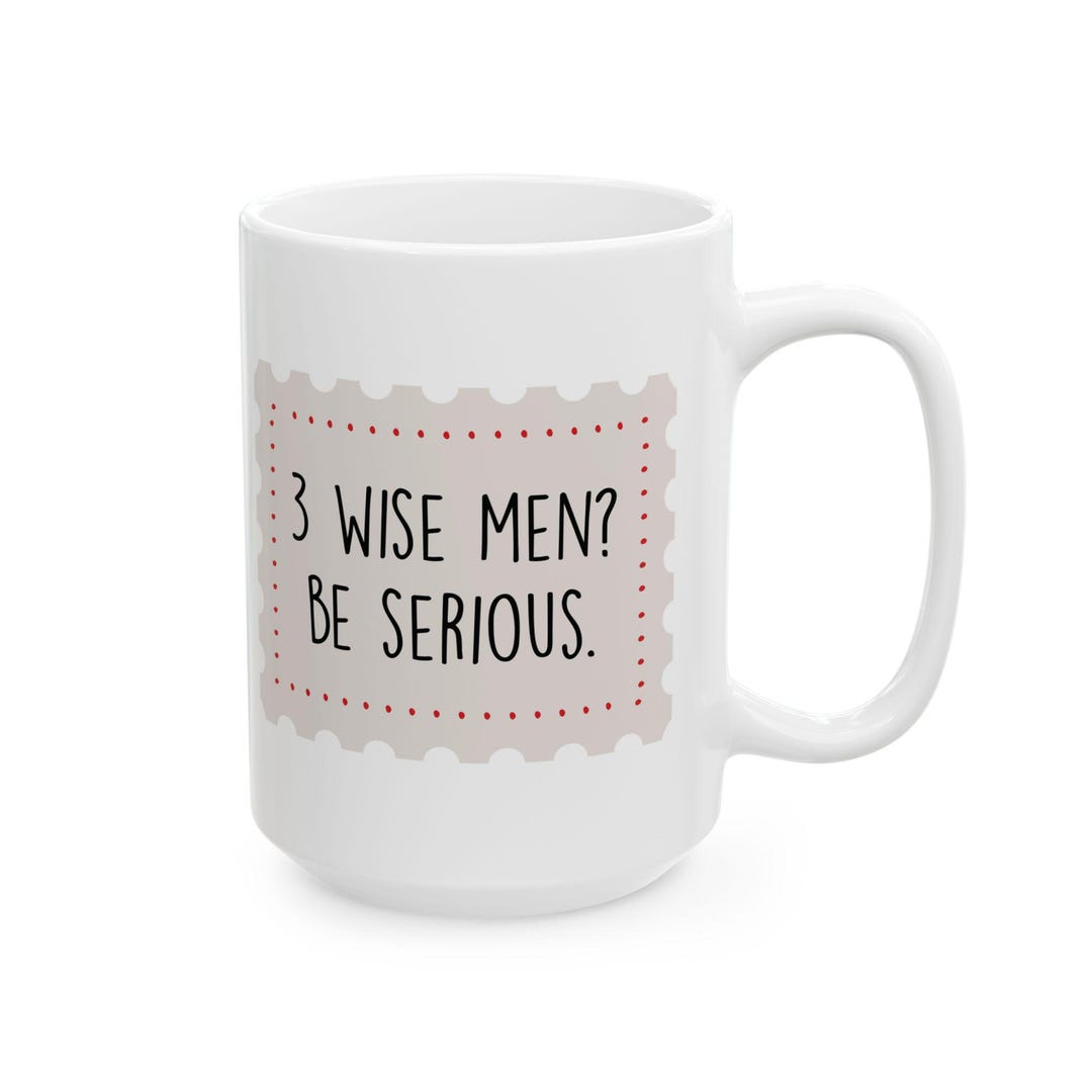 3 Wise Men? Be Serious. Christmas Ceramic Mug, FREE SHIPPING, Funny ...