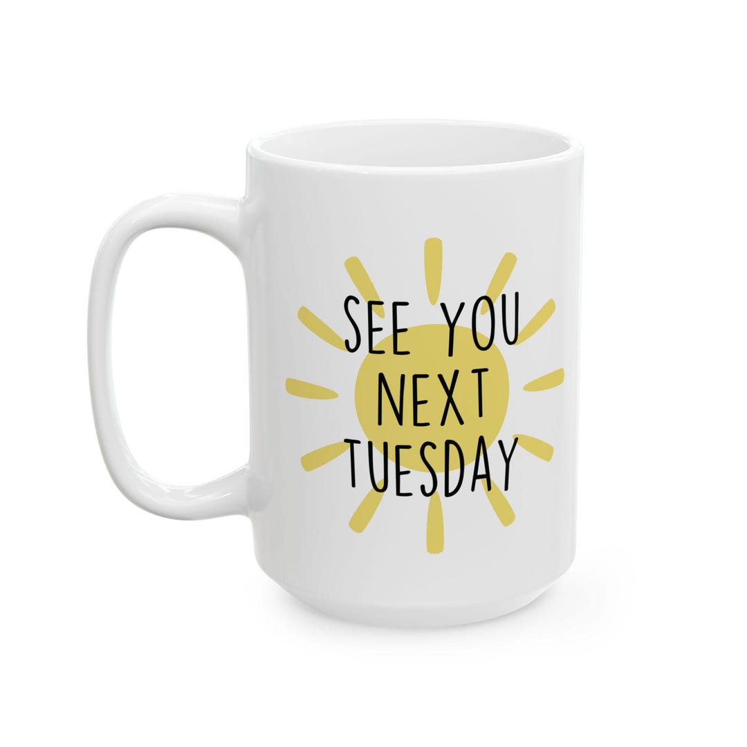 See You Next Tuesday Ceramic Mug, Funny Sarcastic Mug - Etsy