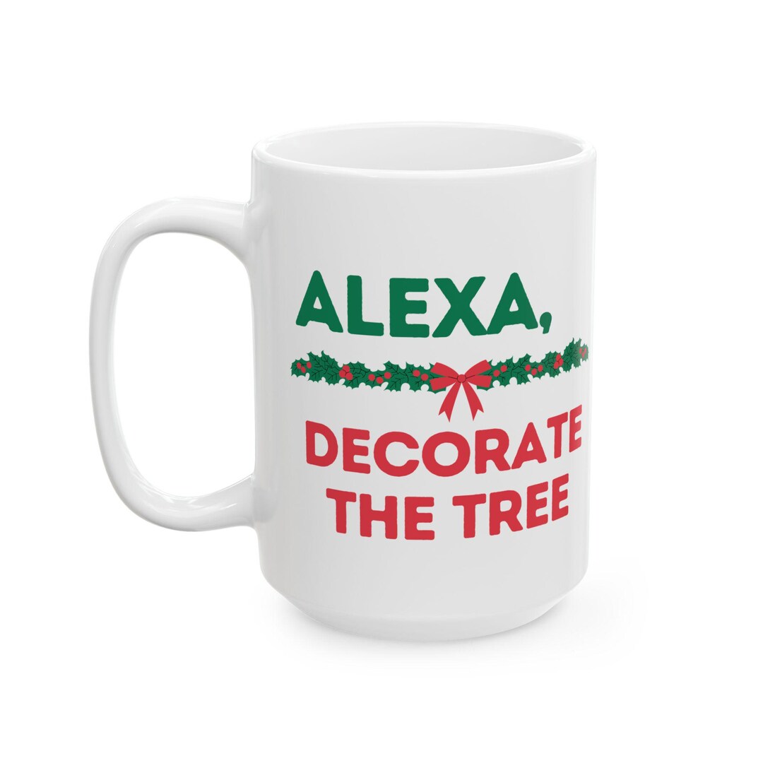 Alexa Decorate the Tree Funny Christmas Holiday Ceramic Mug, Sarcastic ...