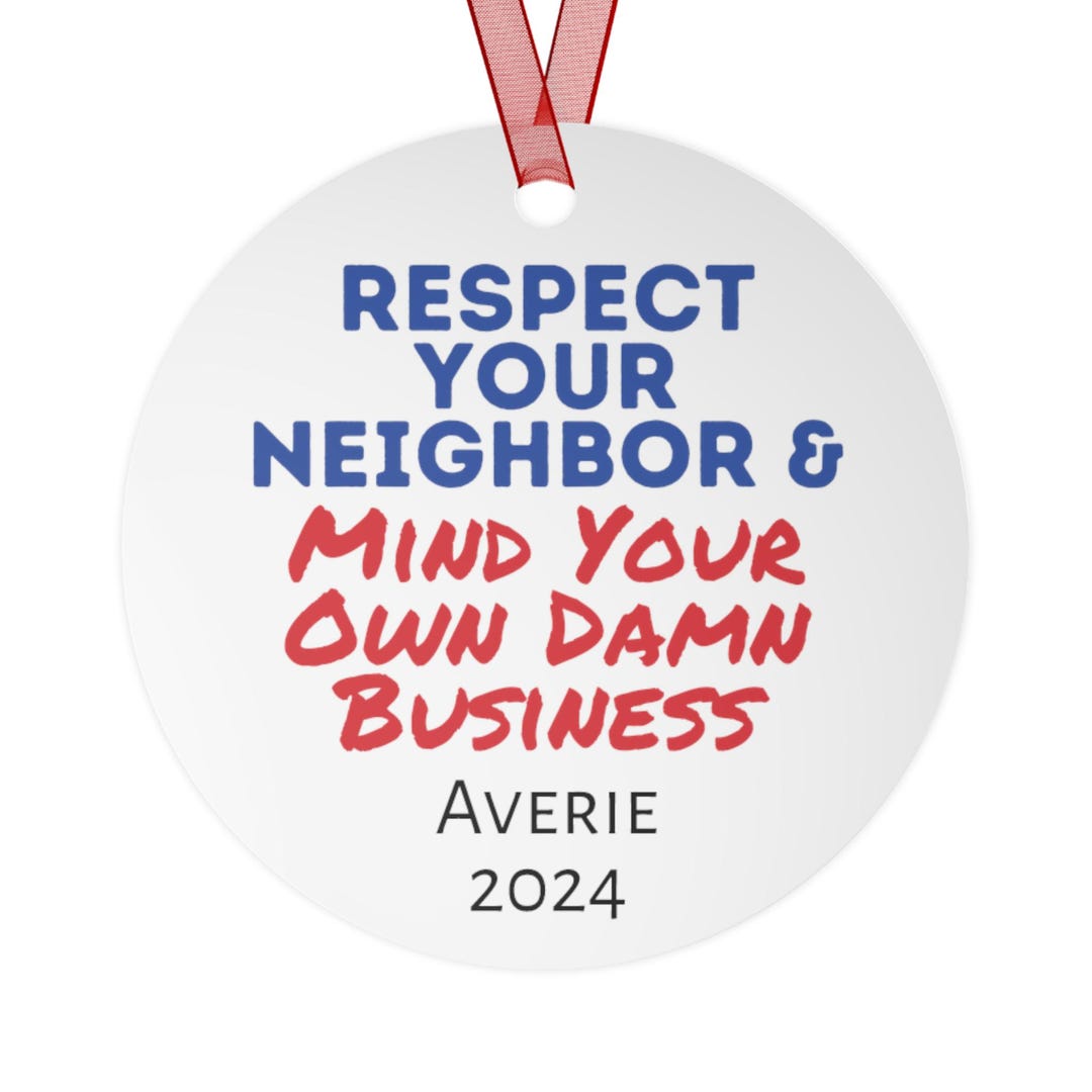 Respect Your Neighbor and Mind Your Own Damn Business 2024 Ornament ...