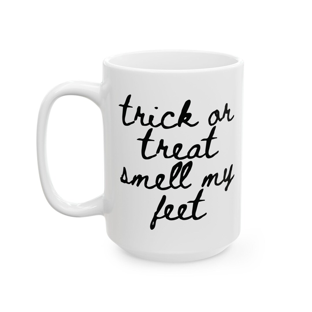 Trick or Treat, Smell My Feet Mug, Funny Sarcastic Halloween Mug, Fall ...
