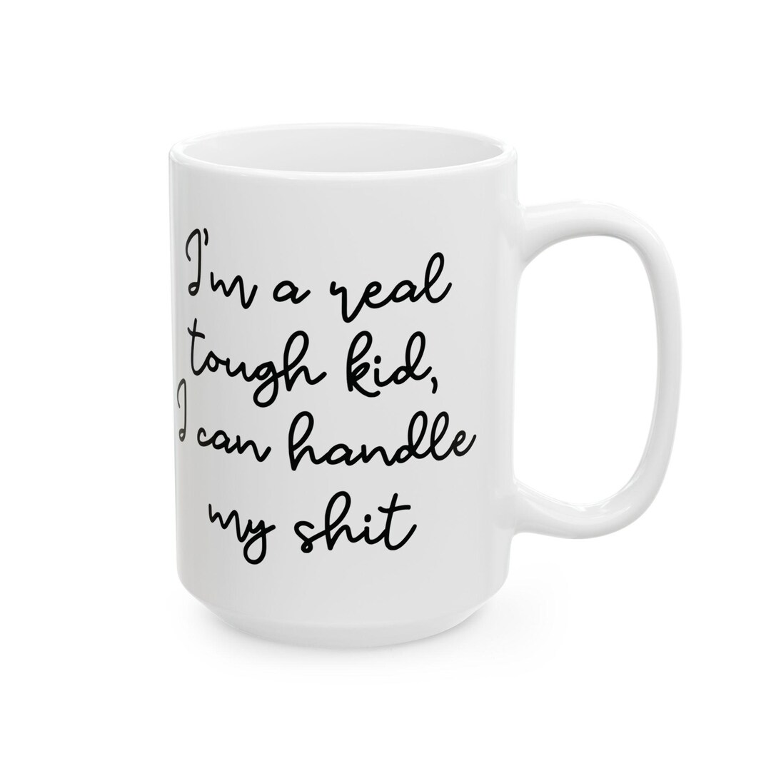 I'm a Real Tough Kid, I Can Handle My Shit Coffee Mug - Etsy