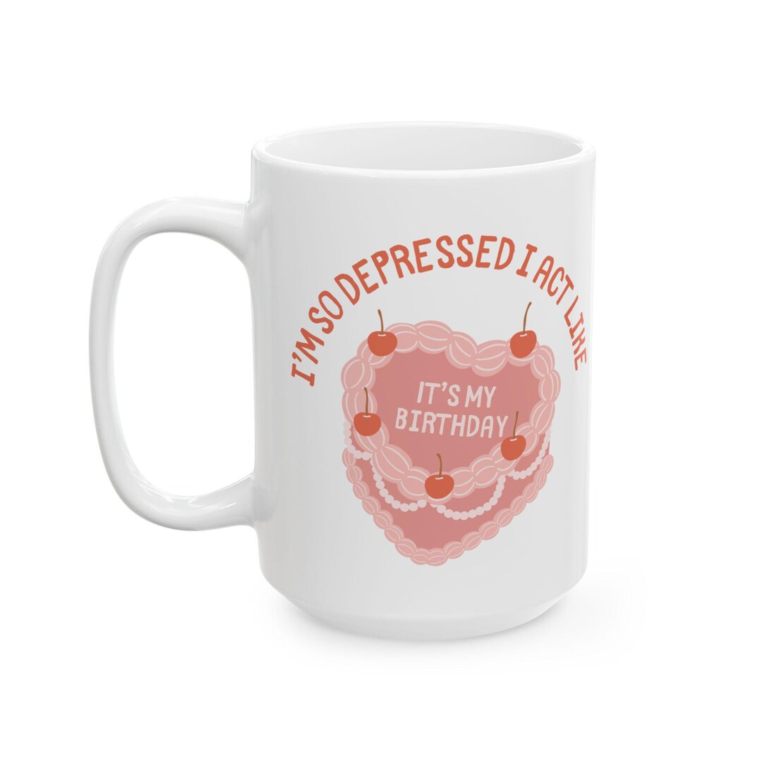 I'm so Depressed I Act Like It's My Birthday Ceramic Mug - Etsy