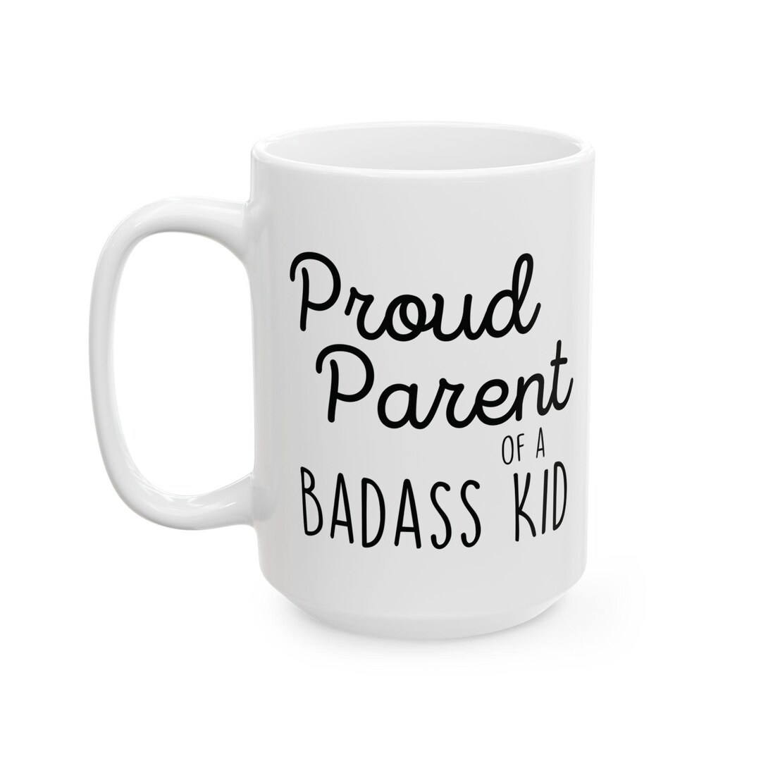 Proud Parent of a Badass Kid Ceramic Mug, FREE SHIPPING Funny Parent ...