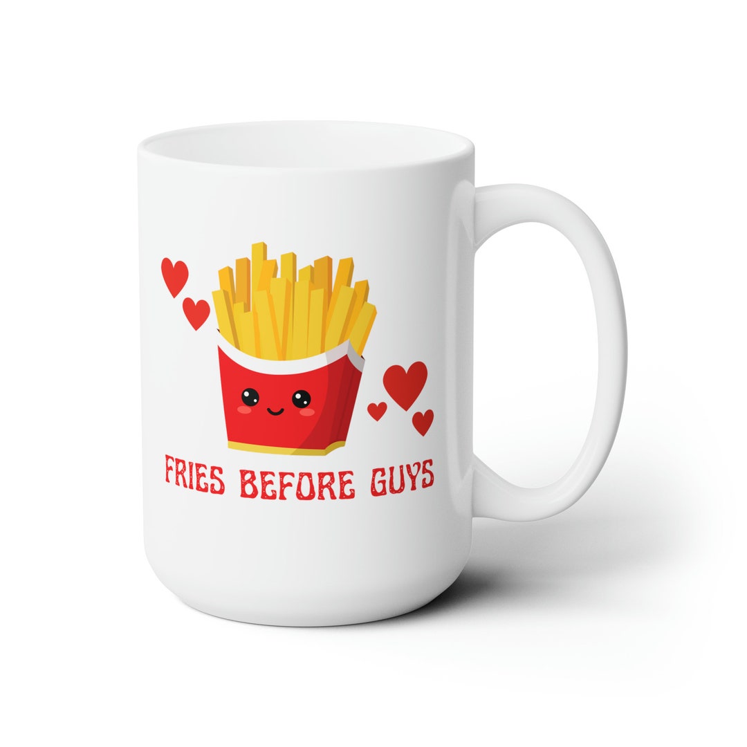 Fries Before Guys Ceramic Mug, FREE SHIPPING, Funny Valentine's Day Mug ...