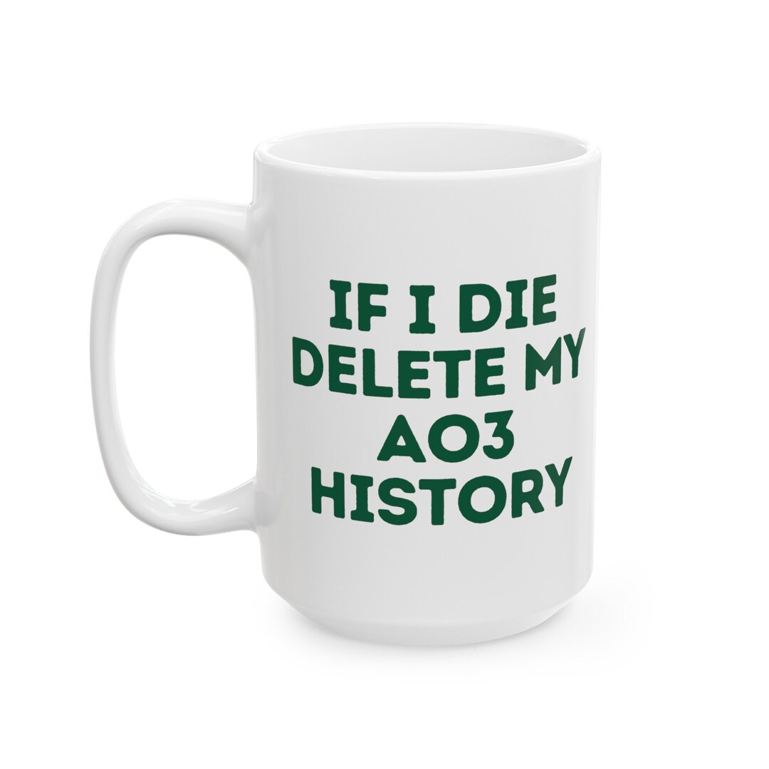 If I Die Delete My Ao3 History Ceramic Mug, FREE SHIPPING, Fanfiction ...
