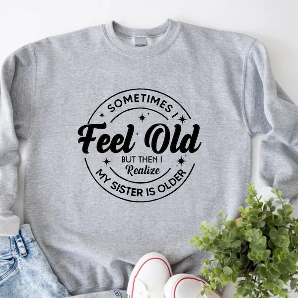 Sometimes I Feel Old but Then I Realize My Sister is Older - Etsy