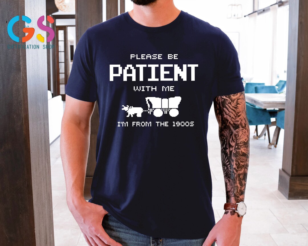 Please Be Patient With Me I'm From the 1900s Shirt, Fathers Day Gifts ...