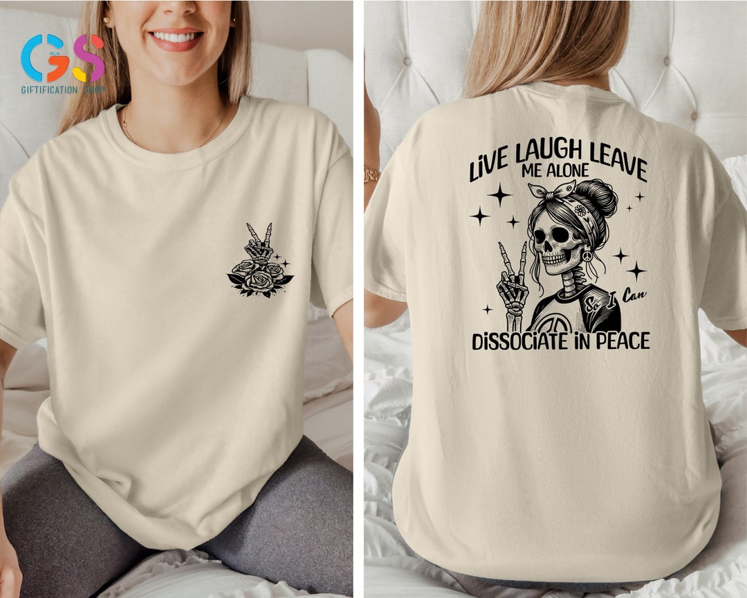 Live Laugh Leave Me Alone so I Can Dissociate in Peace T-shirt, Funny ...