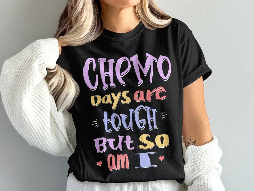 Chemo Days Are Tough but so Am I T-shirt, Motivational Cancer Support ...