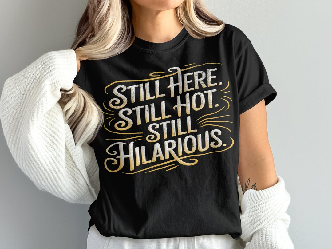 Still Here Still Hot Still Hilarious T-shirt, Funny Chemo Shirt, Cancer ...
