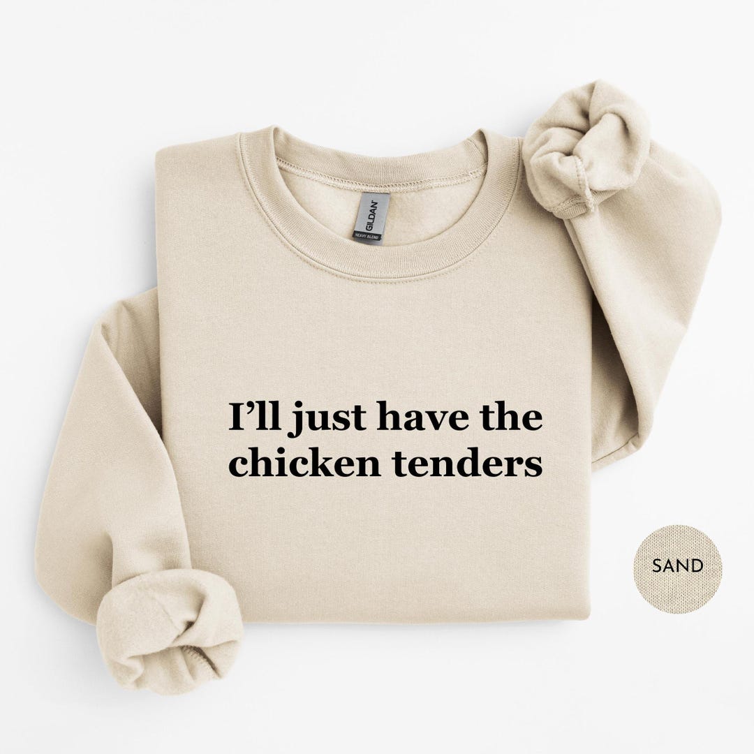 I'll Just Have the Chicken Tenders Sweatshirt | Funny Chicken Nugget ...