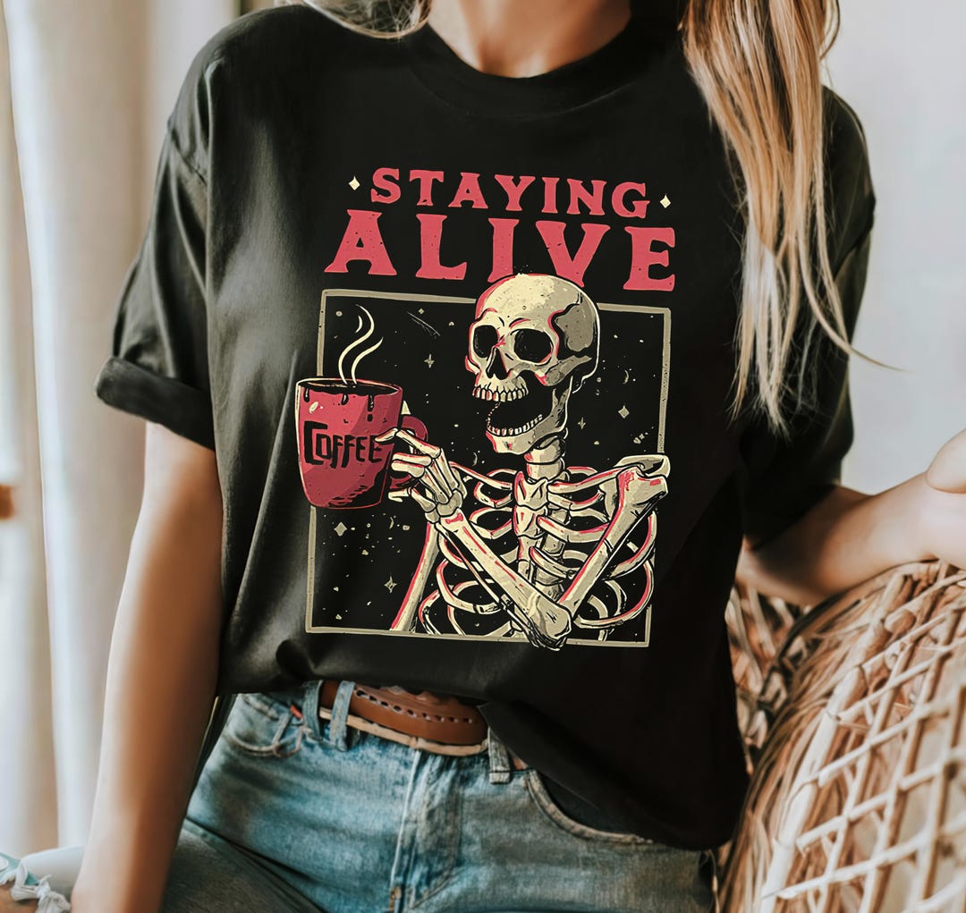 Staying Alive Skeleton Coffee Graphic Tee Shirt, Skeleton Tee, Trendy ...