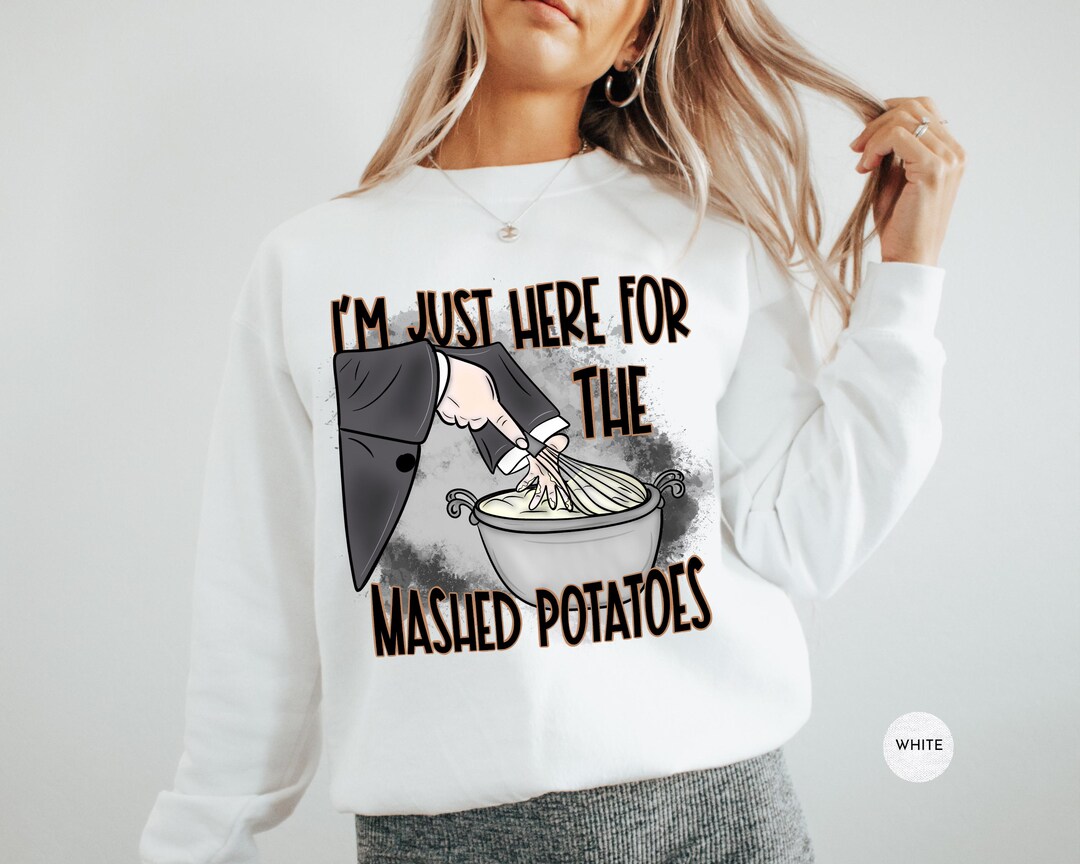 I'm Just Here for the Mashed Potatoes Sweatshirt | Funny Thanksgiving ...