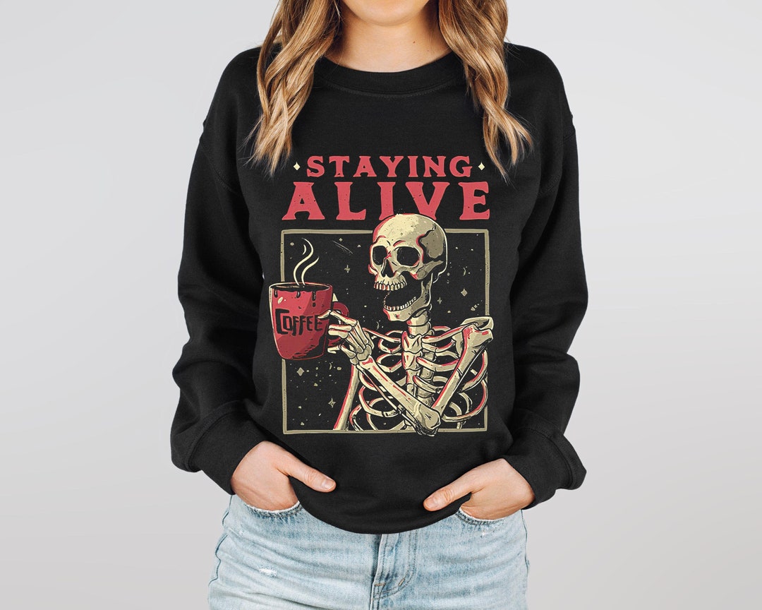 Staying Alive Skeleton Coffee Graphic Sweatshirt, Skeleton Tee, Trendy ...