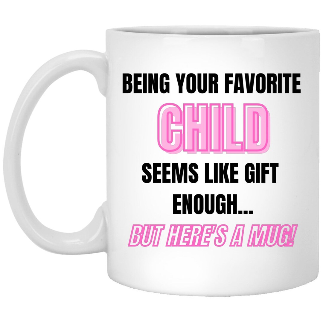 Being Your Favorite Child Seems Like Gift Enough Coffee Mug for Mom ...