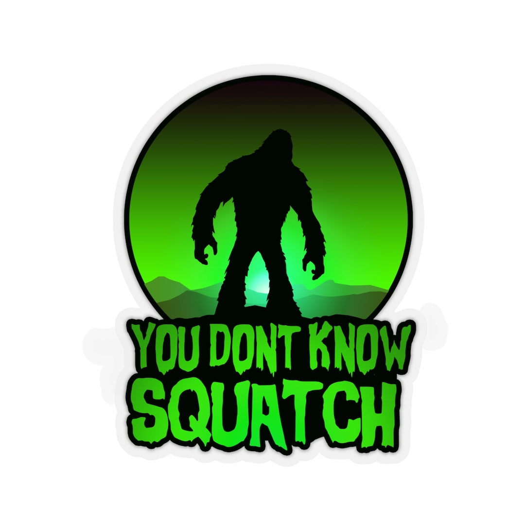 You Don't Know Squatch Kiss-cut Sticker, Cryptid Sticker, Bigfoot ...