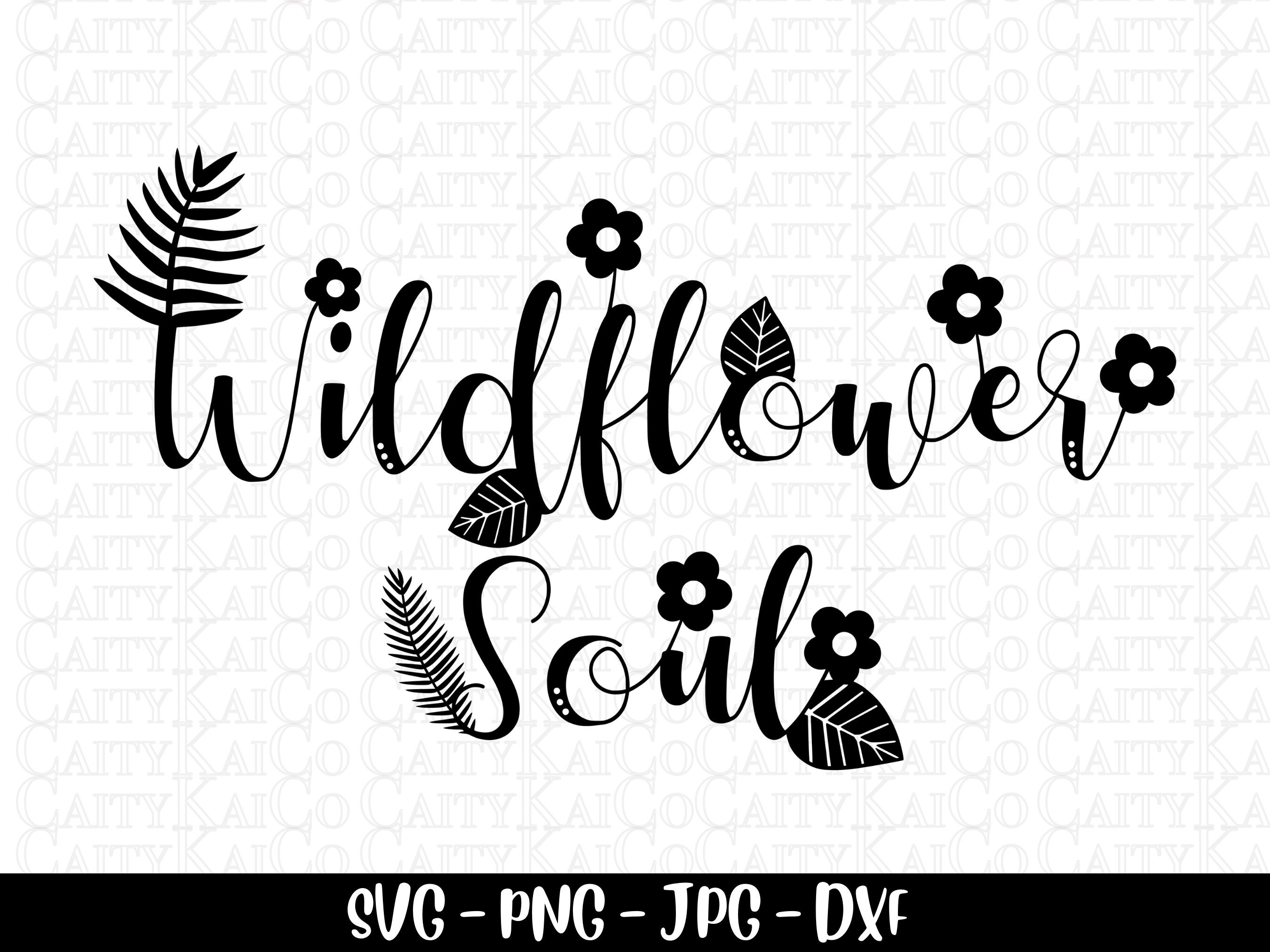 Wildflower Soul Svg, Flower Svg, Garden Svg, Cut File, Dxf, Png, Jpg ...