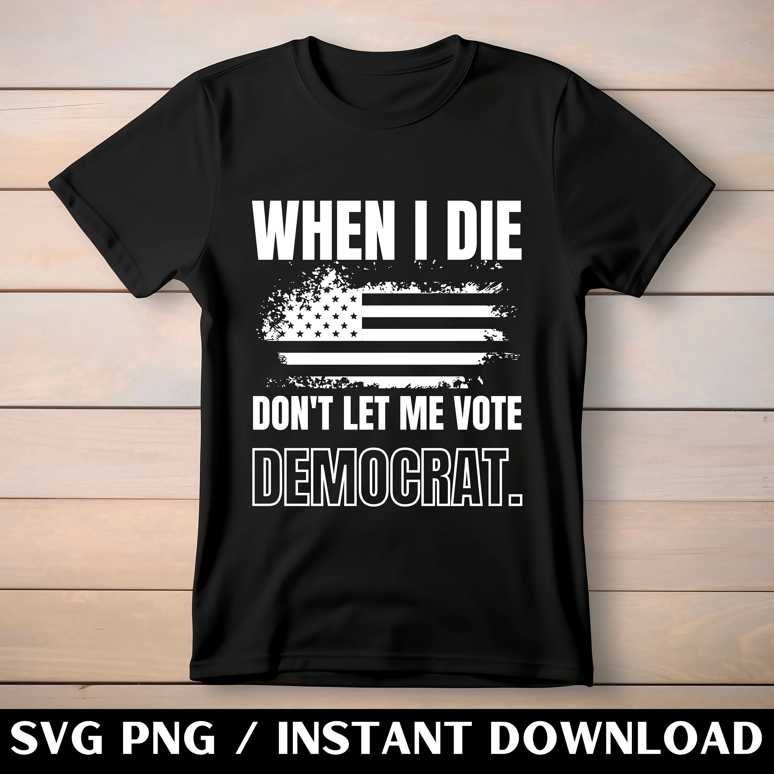 When I Die Dont Let Me Vote Democrat Svg Png, Republican Svg, Trump ...