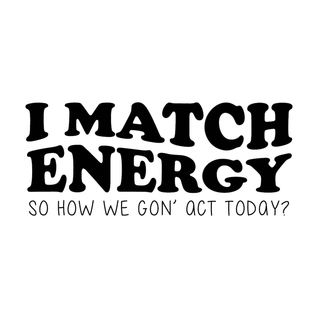 I Match Energy, so How We Gon Act Today, Funny SVG Decal Files, Cut ...