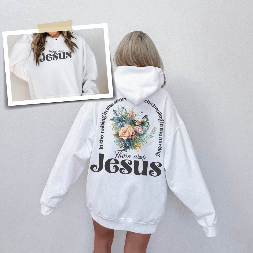 There Was Jesus Sweatshirt, Flower Hoodie, Religious Gift, Bible Verse ...