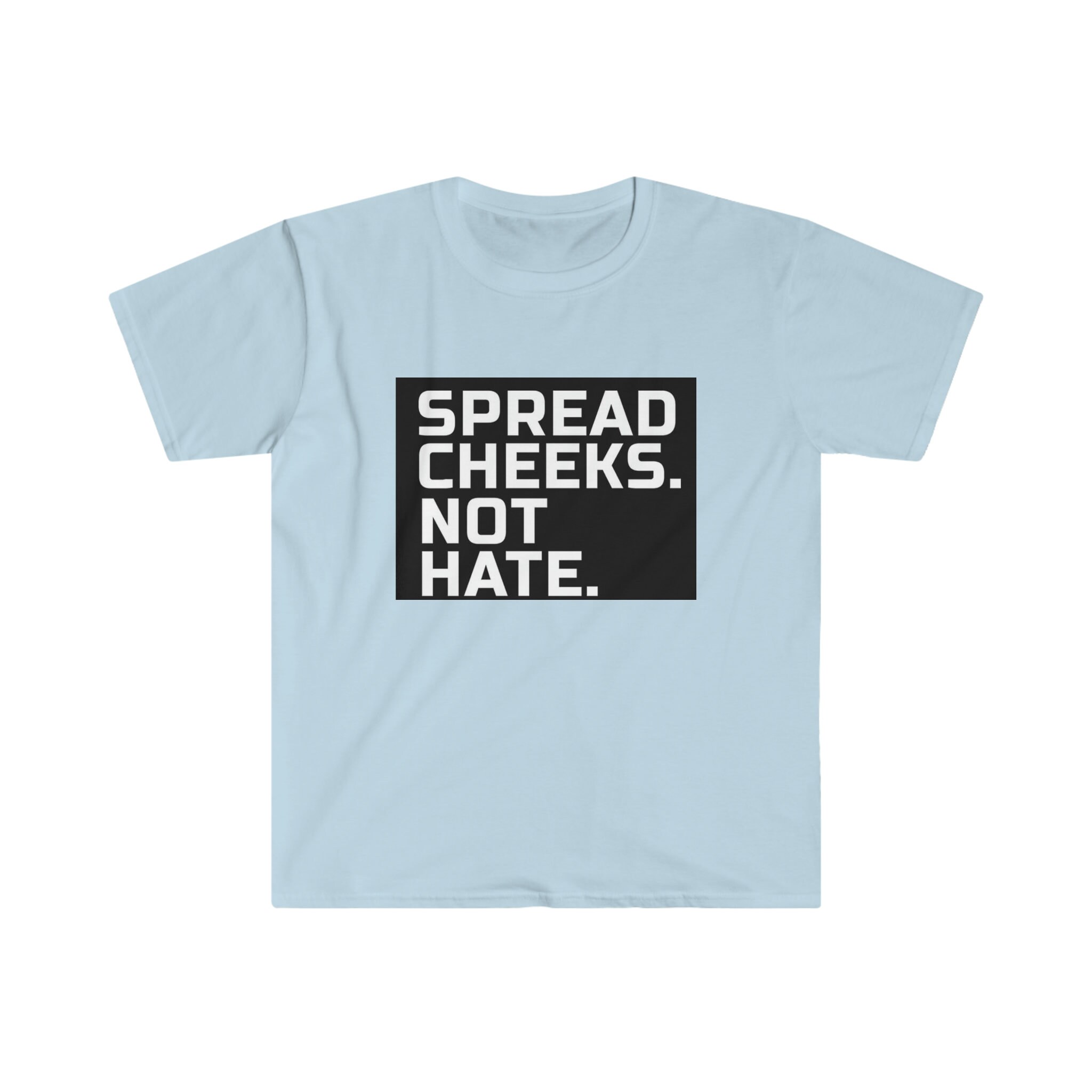Spread Cheeks Not Hate Men Women Unisex Softstyle T-shirt - Etsy
