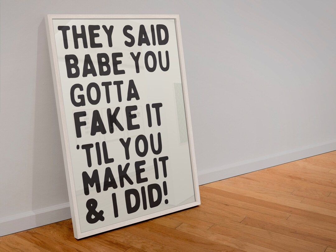 Babe You Gotta Fake It ‘til You Make It Print | I Can Do It With a ...
