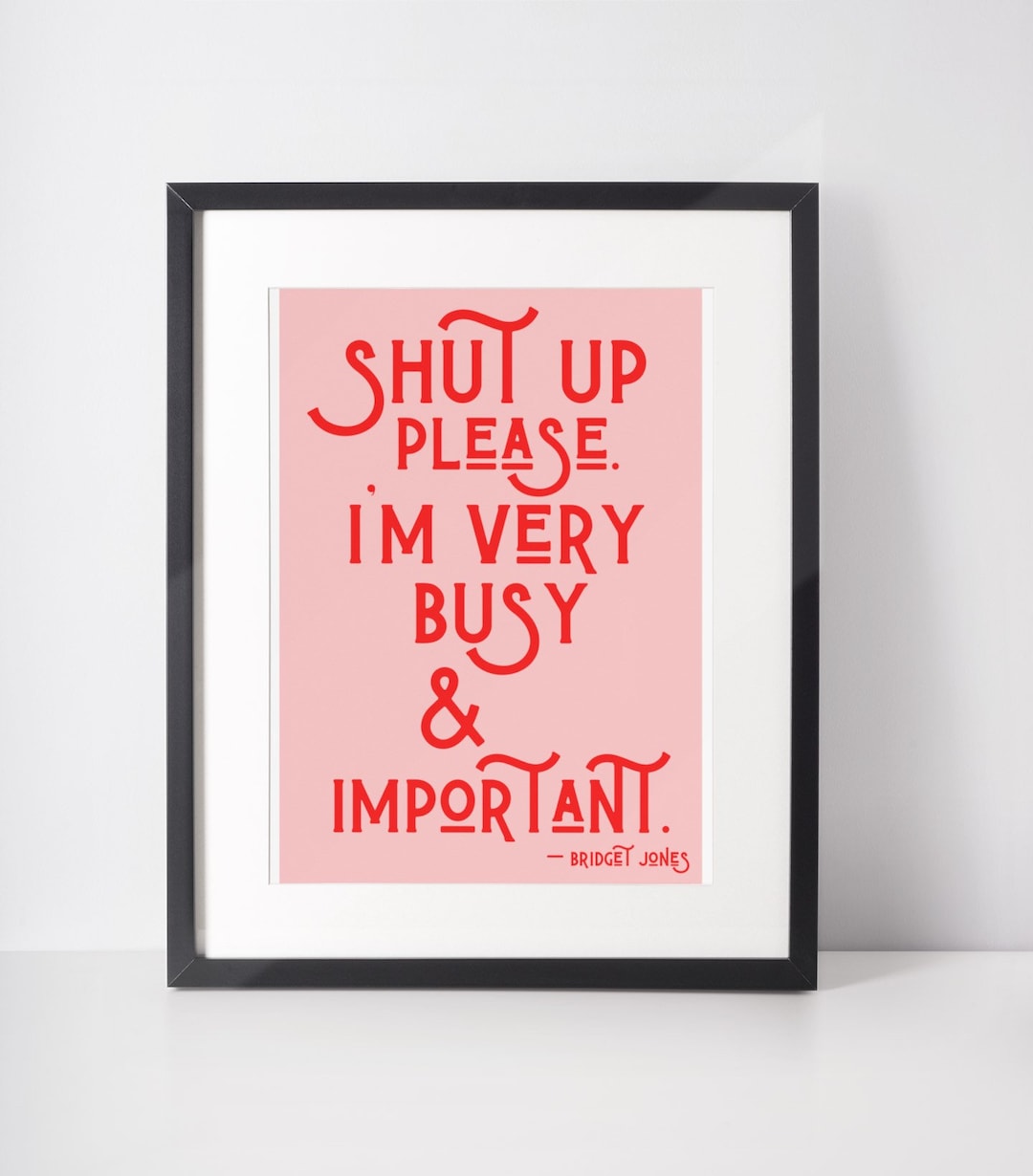 Shut up Please Im Very Busy and Important Print Bridget Jones Quote ...
