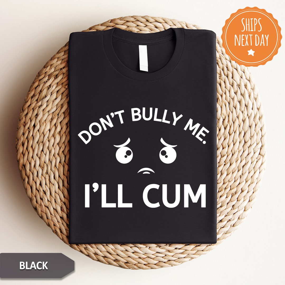 Don't Bully Me I'll Come Shirt - Funny and Sarcastic Meme Shirt - Don't Bully Me Tee - Funny ...